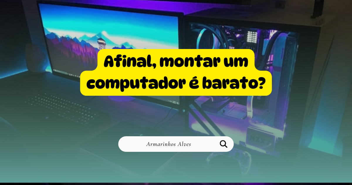 Afinal, montar um computador é barato?